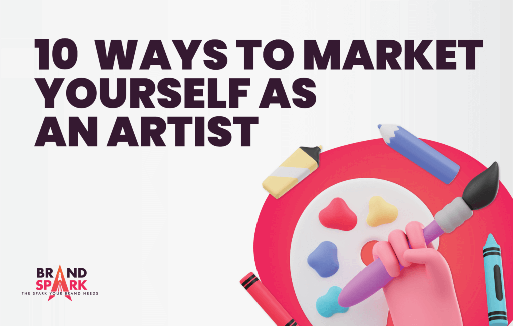 10 Ways To Market Yourself As An Artist | Brand Spark